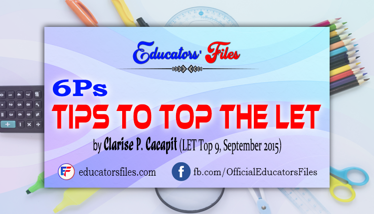 6Ps: Tips to Top the LET by Clarisse P. Cacapit » Educators' Files